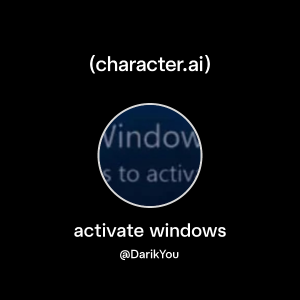 Chat with activate windows | character.ai | Personalized AI for every ...