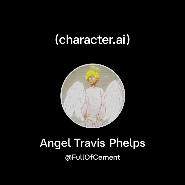 Chat with Angel Travis Phelps | character.ai | Personalized AI for ...