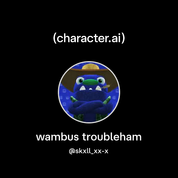 Chat with wambus troubleham | character.ai | Personalized AI for every ...