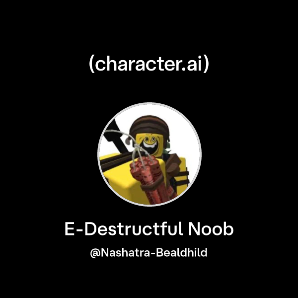 Chat with E-Destructful Noob | character.ai | Personalized AI for every ...