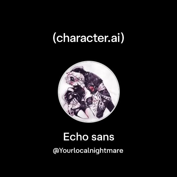 Chat with Echo sans | character.ai | AI Chat, Reimagined–Your Words ...