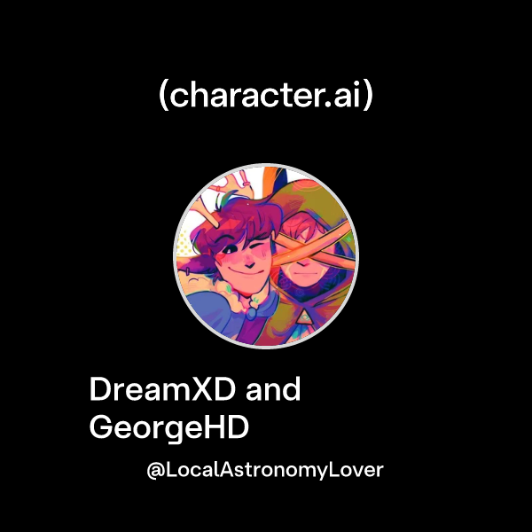 Chat with DreamXD and GeorgeHD | character.ai | AI Chat, Reimagined–Your Words. Your World.