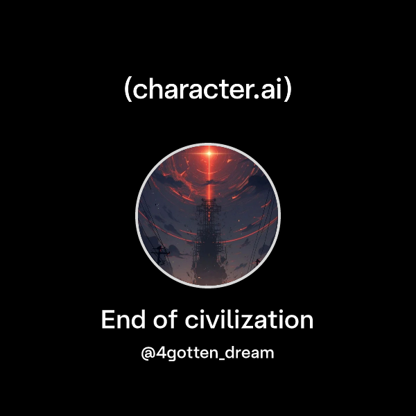 Chat with End of civilization | character.ai | Personalized AI for ...
