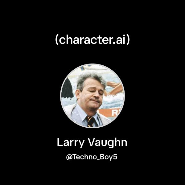 Chat with Larry Vaughn | character.ai | Personalized AI for every ...