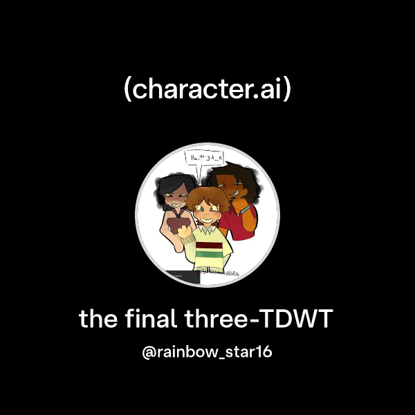 Chat with the final three-TDWT | character.ai | Personalized AI for ...