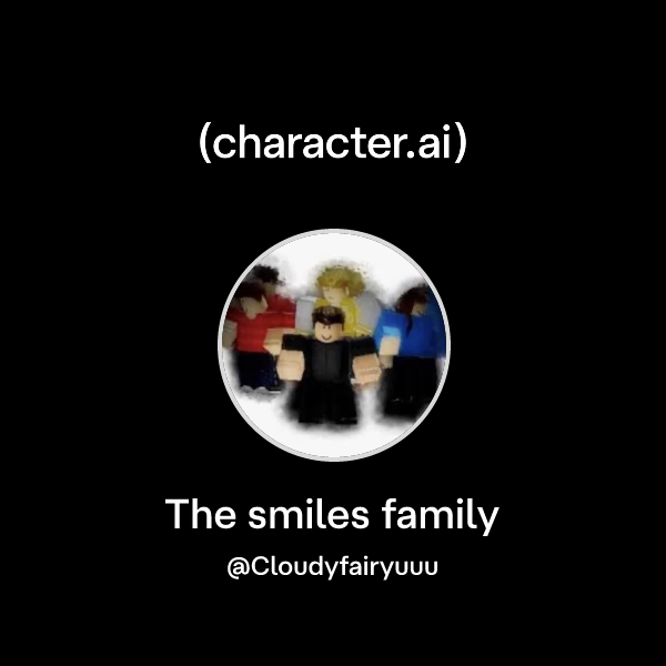 Chat with The smiles family | character.ai | AI Chat, Reimagined–Your ...