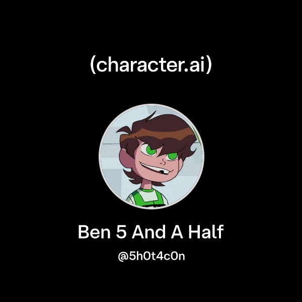 Chat with Ben 5 And A Half | character.ai | AI Chat, Reimagined–Your ...