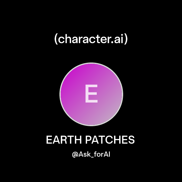 Chat with EARTH PATCHES | character.ai | Personalized AI for every moment of your day