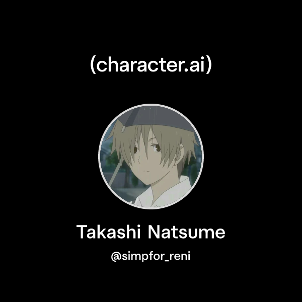 Chat with Takashi Natsume | character.ai | Personalized AI for every moment of your day