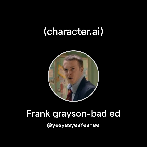Chat with Frank grayson-bad ed | character.ai | AI Chat, Reimagined ...