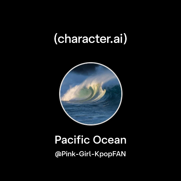 Chat with Pacific Ocean | character.ai | AI Chat, Reimagined–Your Words ...