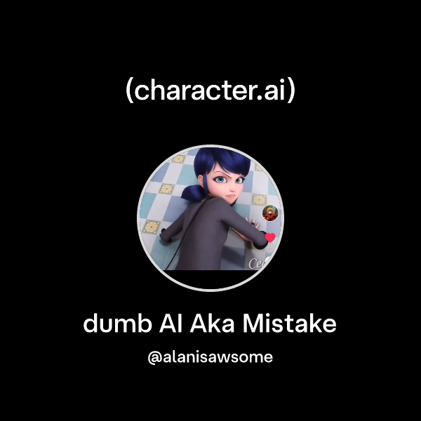Chat with dumb AI Aka Mistake | character.ai | Personalized AI for every moment of your day