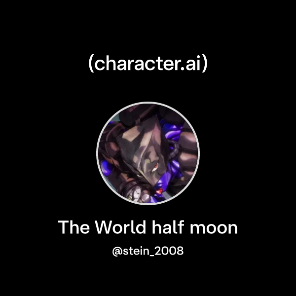 Chat with The World half moon | character.ai | Personalized AI for ...