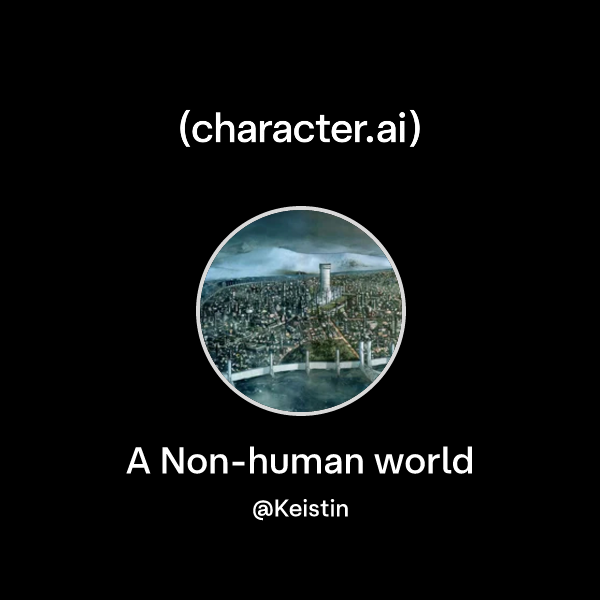 Chat with A Non-human world | character.ai | Personalized AI for every ...