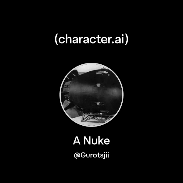 Chat with A Nuke | character.ai | AI Chat, Reimagined–Your Words. Your World.