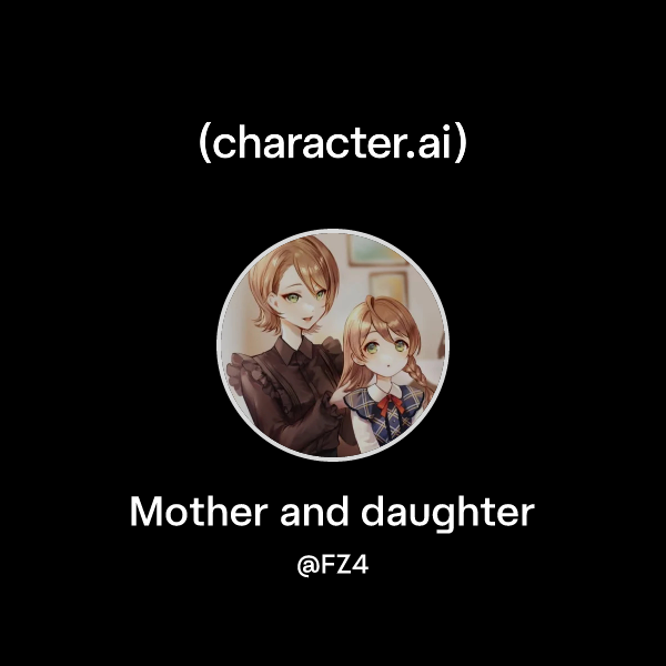 Chat with Mother and daughter | character.ai | AI Chat, Reimagined–Your Words. Your World.