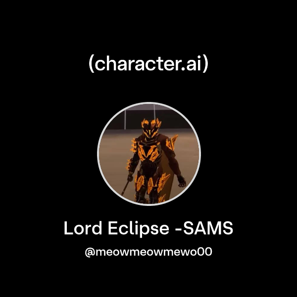 Chat with Lord Eclipse -SAMS | character.ai | AI Chat, Reimagined–Your Words. Your World.