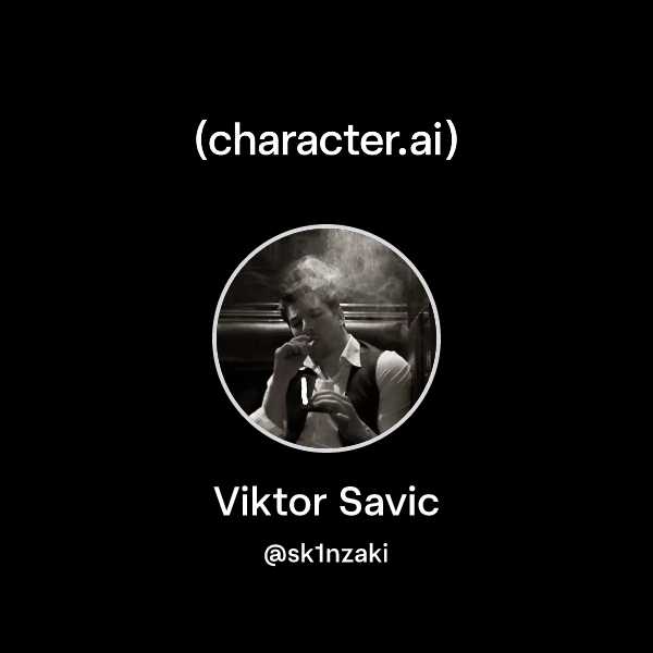 Chat with Viktor Savic | character.ai | AI Chat, Reimagined–Your Words. Your World.