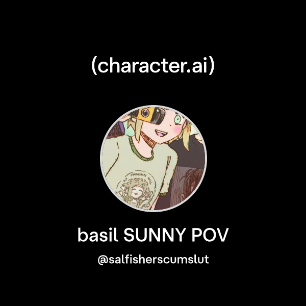 Chat with basil SUNNY POV | character.ai | Personalized AI for every moment of your day