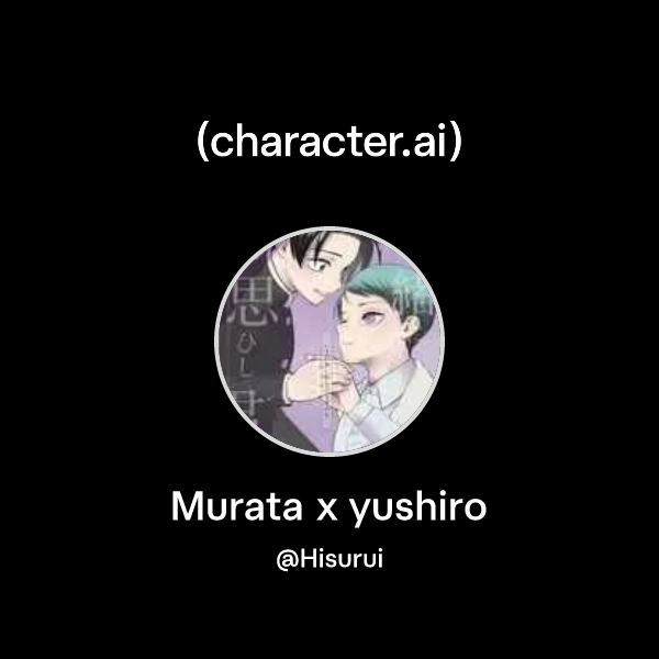 Chat with Murata x yushiro | character.ai | Personalized AI for every moment of your day