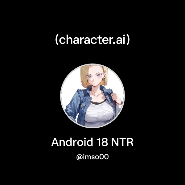 Chat with Android 18 NTR | character.ai | AI Chat, Reimagined–Your Words. Your World.