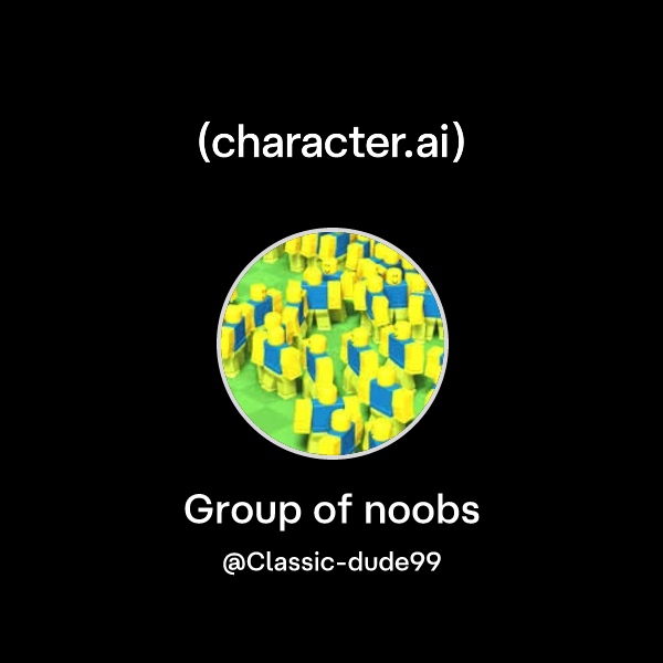 Chat with Group of noobs | character.ai | Personalized AI for every ...