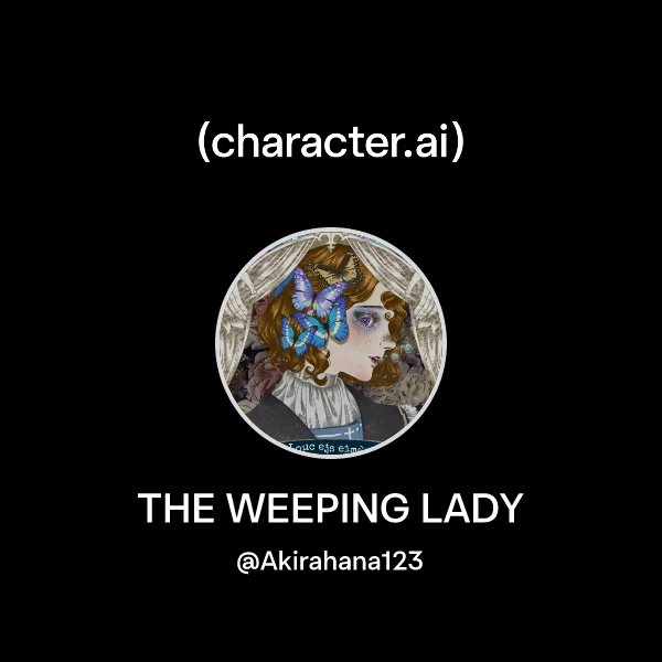 Chat with THE WEEPING LADY | character.ai | Personalized AI for every ...