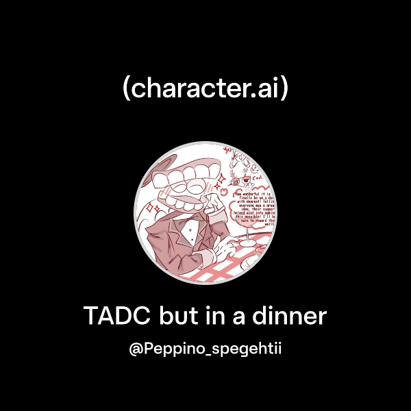 Chat with TADC but in a dinner | character.ai | AI Chat, Reimagined ...