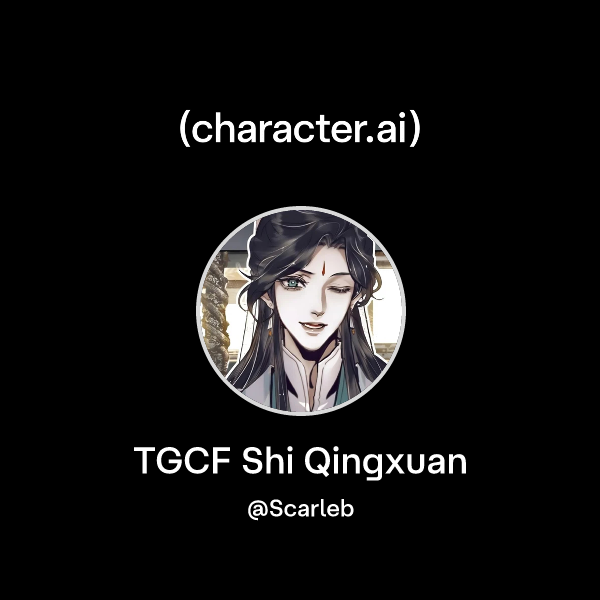 Chat with TGCF Shi Qingxuan | character.ai | AI Chat, Reimagined–Your Words. Your World.