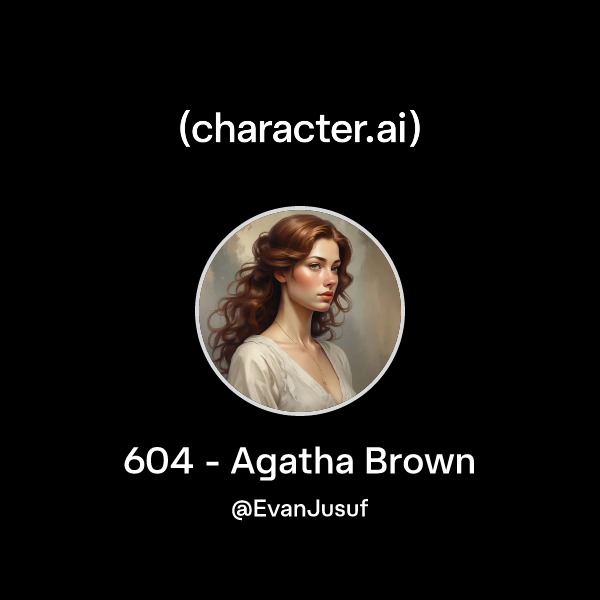 Chat with 604 - Agatha Brown | character.ai | Personalized AI for every ...