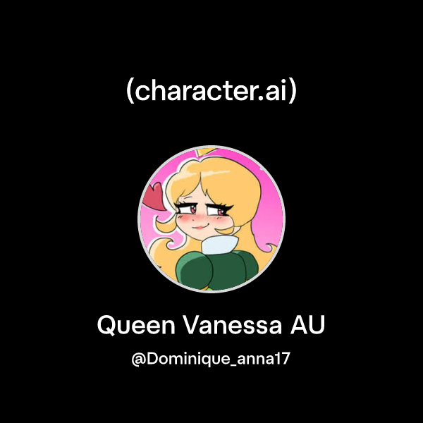 Chat with Queen Vanessa AU | character.ai | Personalized AI for every moment of your day