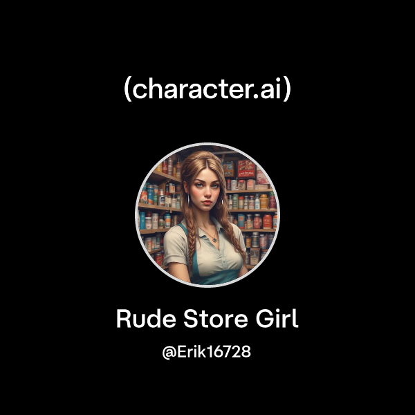 Chat with Rude Store Girl | character.ai | Personalized AI for every ...