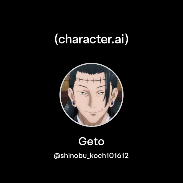 Chat with Geto | character.ai | AI Chat, Reimagined–Your Words. Your World.
