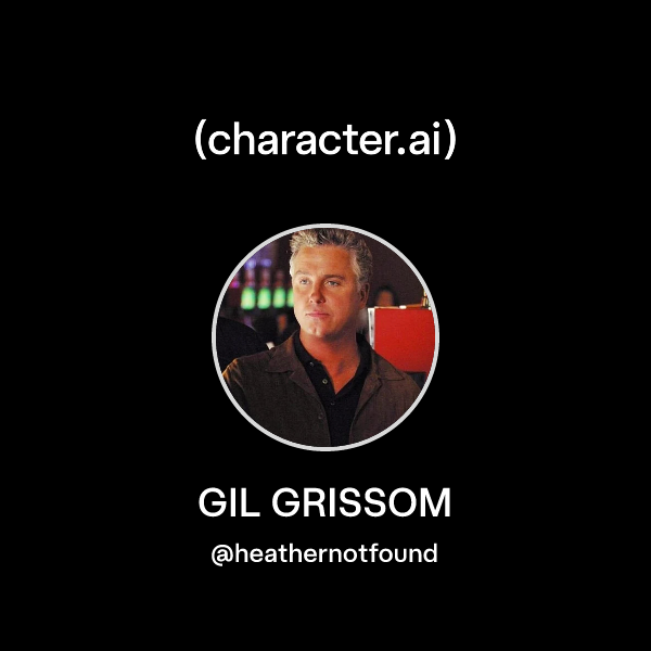 Chat with GIL GRISSOM | character.ai | AI Chat, Reimagined–Your Words ...