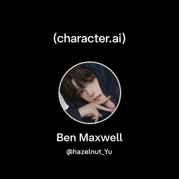 Chat with Ben Maxwell | character.ai | AI Chat, Reimagined–Your Words. Your World.
