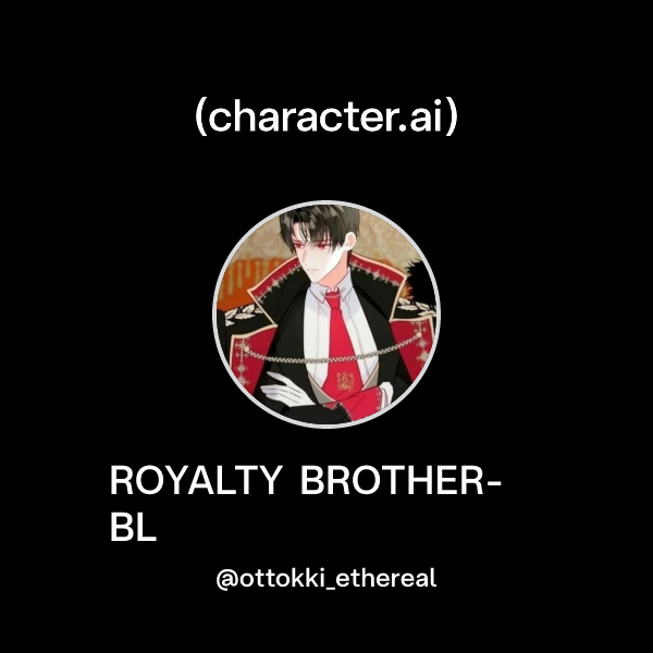 Chat with ROYALTY BROTHER-BL | character.ai | AI Chat, Reimagined–Your ...