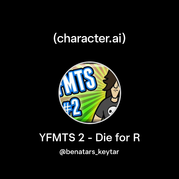 Chat with YFMTS 2 - Die for R | character.ai | Personalized AI for every moment of your day