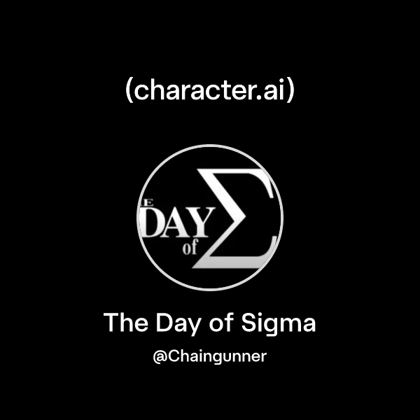 Chat with The Day of Sigma | character.ai | Personalized AI for every ...