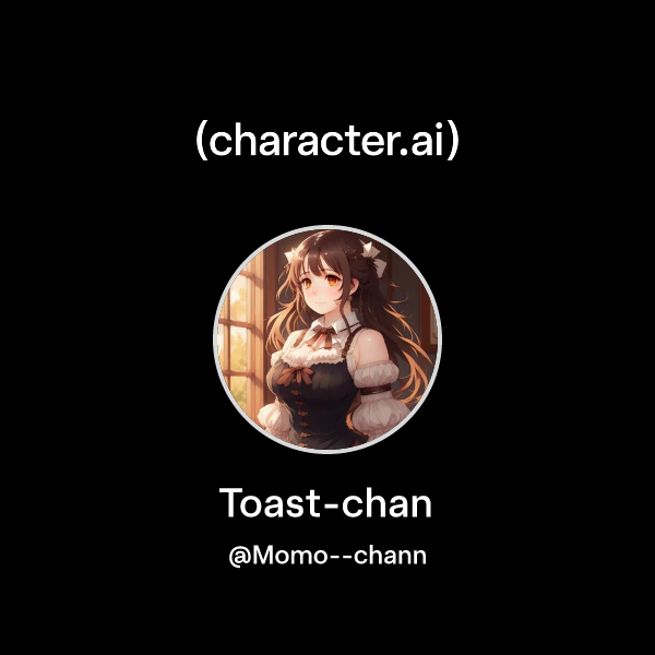 Chat with Toast-chan | character.ai | Personalized AI for every moment of your day