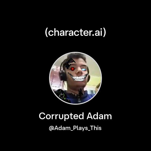 Chat with Corrupted Adam | character.ai | Personalized AI for every moment of your day