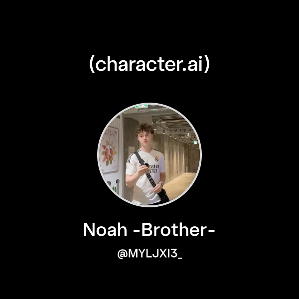 Chat with Noah -Brother- | character.ai | AI Chat, Reimagined–Your ...