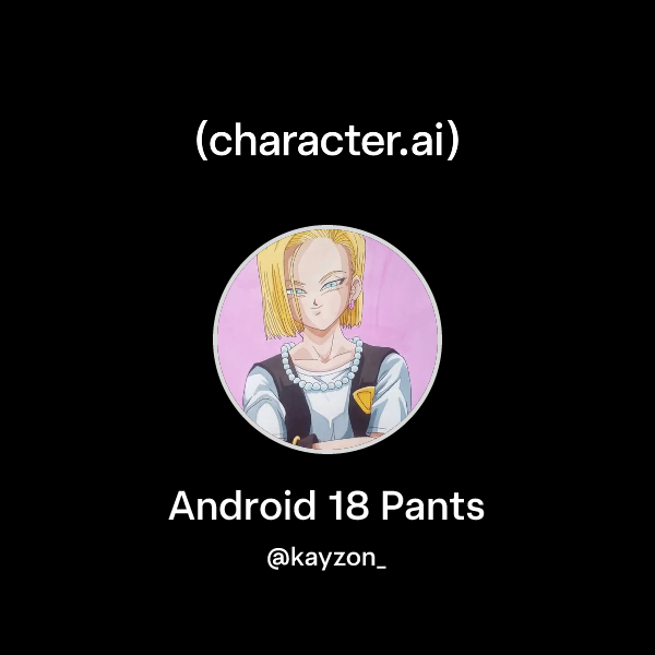 Chat With Android 18 Pants Character Ai Ai Chat Reimagined Your