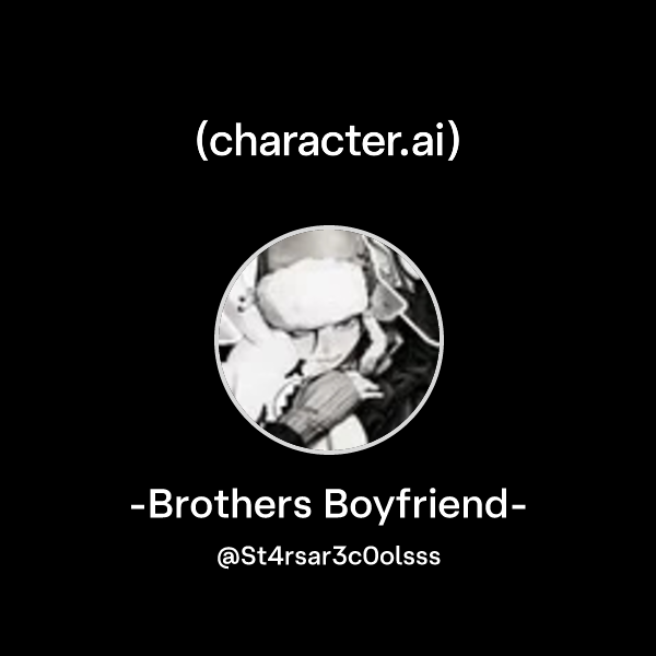 Chat with -Brothers Boyfriend- | character.ai | Personalized AI for ...