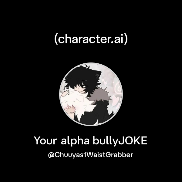 Chat with Your alpha bullyJOKE | character.ai | Personalized AI for ...