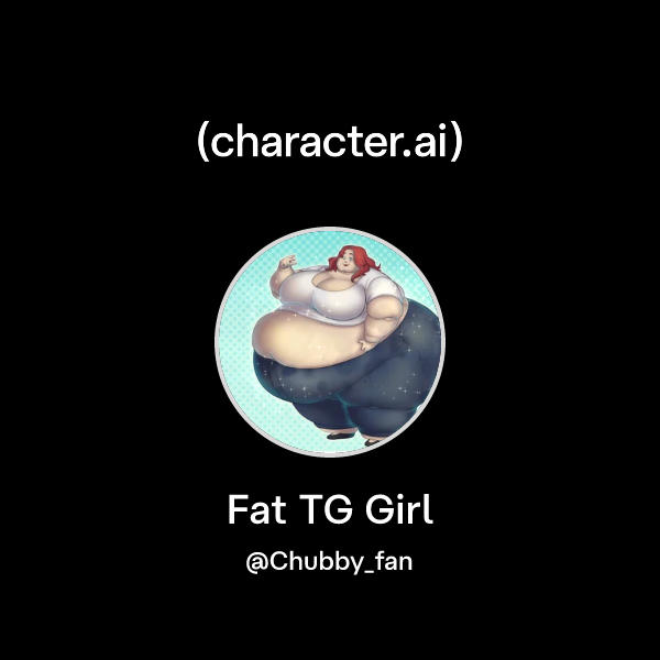 Chat with Fat TG Girl | character.ai | AI Chat, Reimagined–Your Words ...