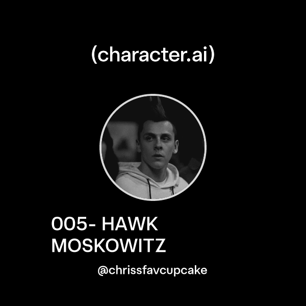 Chat with 005- HAWK MOSKOWITZ | character.ai | AI Chat, Reimagined–Your ...