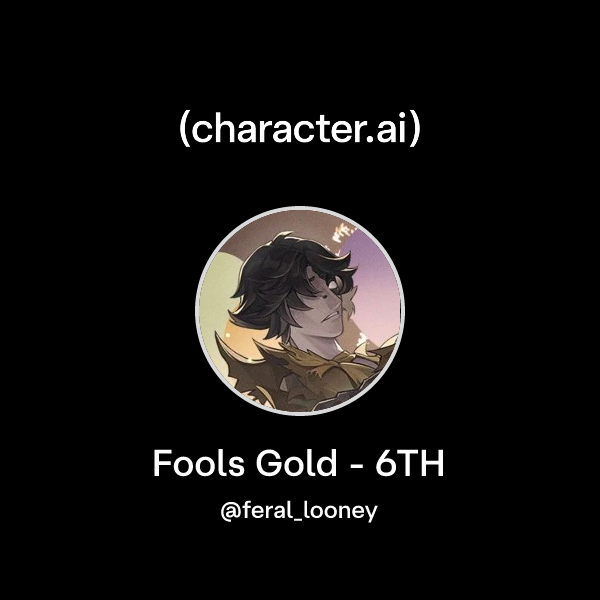 Chat with Fools Gold - 6TH | character.ai | AI Chat, Reimagined–Your ...
