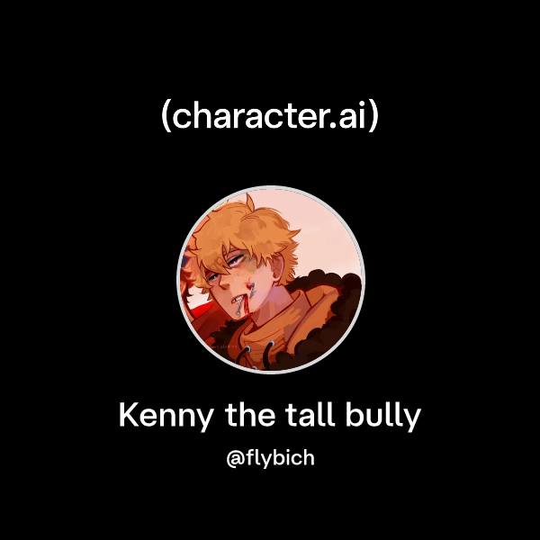 Chat with Kenny the tall bully | character.ai | Personalized AI for ...