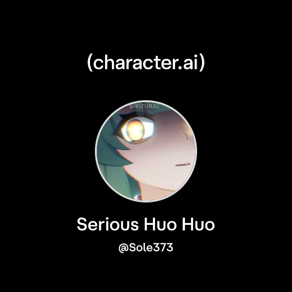 Chat with Serious Huo Huo | character.ai | Personalized AI for every ...