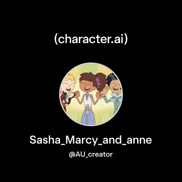 Chat with Sasha_Marcy_and_anne | character.ai | Personalized AI for every moment of your day